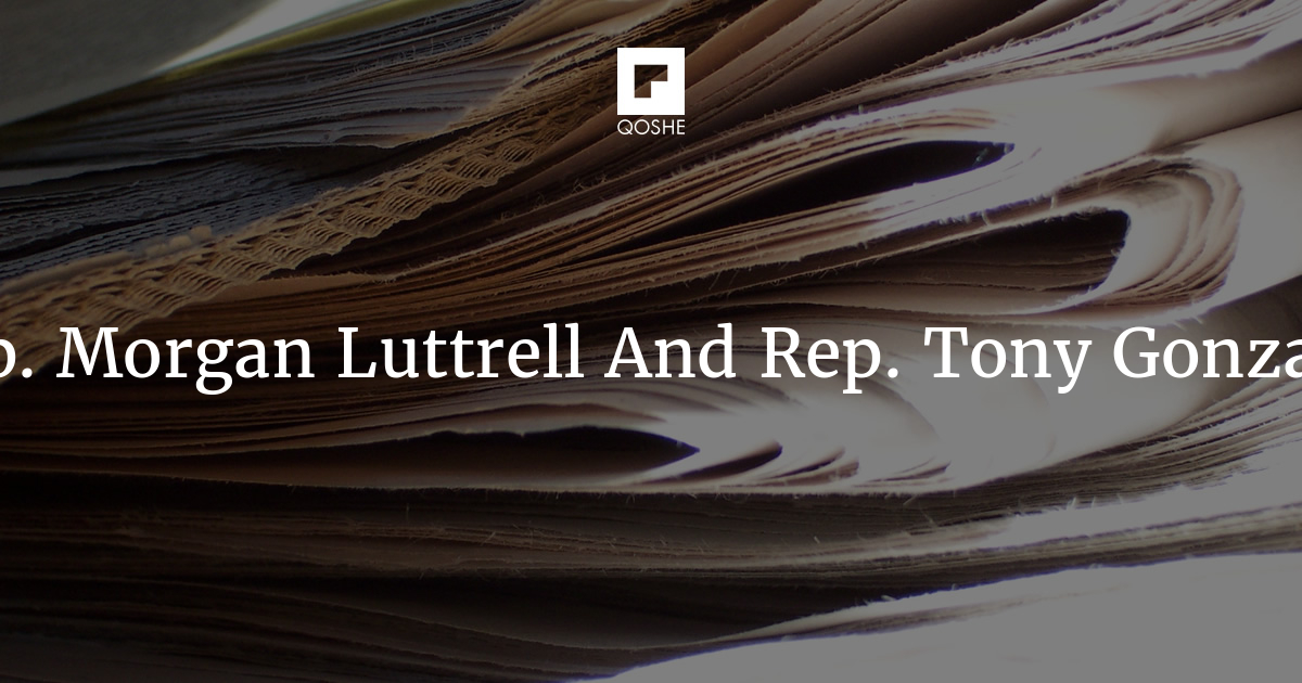 QOSHE - Rep. Morgan Luttrell And Rep. Tony Gonzales articles